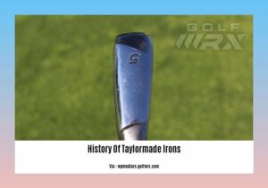 A Legacy of Innovation: A Comprehensive History of TaylorMade Irons