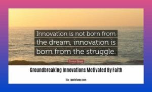 Groundbreaking Innovations Motivated by Faith: A Force for Transformation