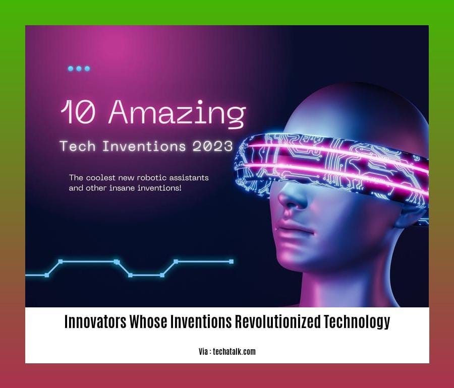 The Innovators Whose Inventions Revolutionized Technology