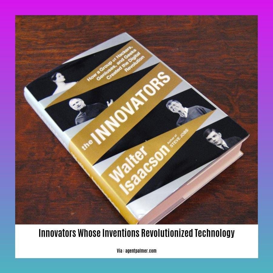 The Innovators Whose Inventions Revolutionized Technology