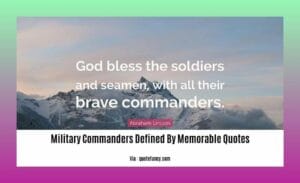 Military Commanders Defined by Memorable Quotes