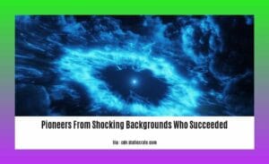 Pioneers From Shocking Backgrounds Who Succeeded: Uncovering the ...