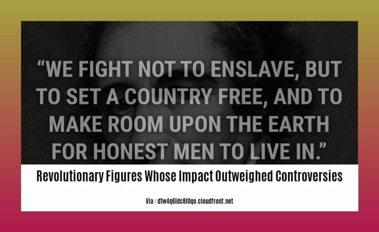 Revolutionary Figures: Impacts That Outweighed Controversies