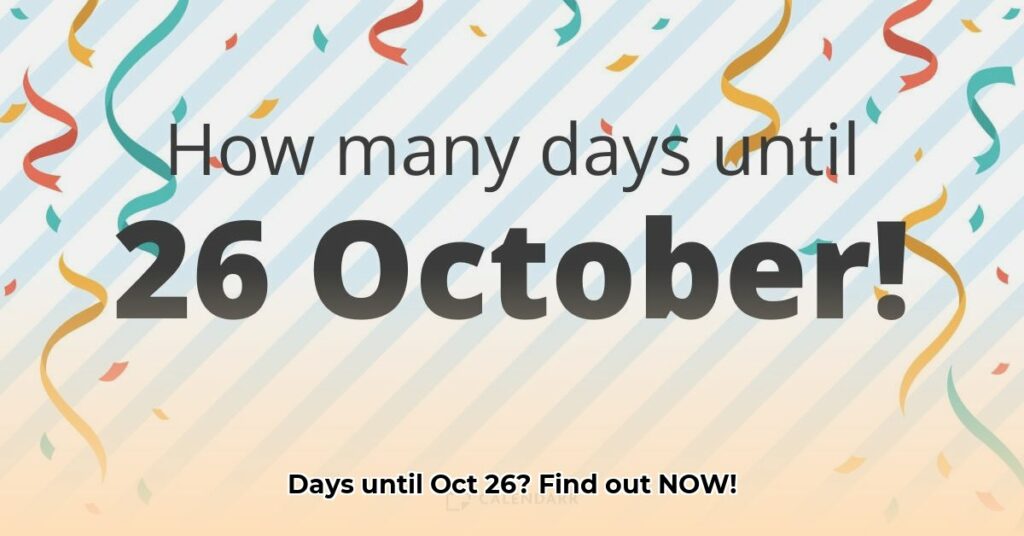 How Many Days Until Oct 26: Accurate Countdown Analysis
